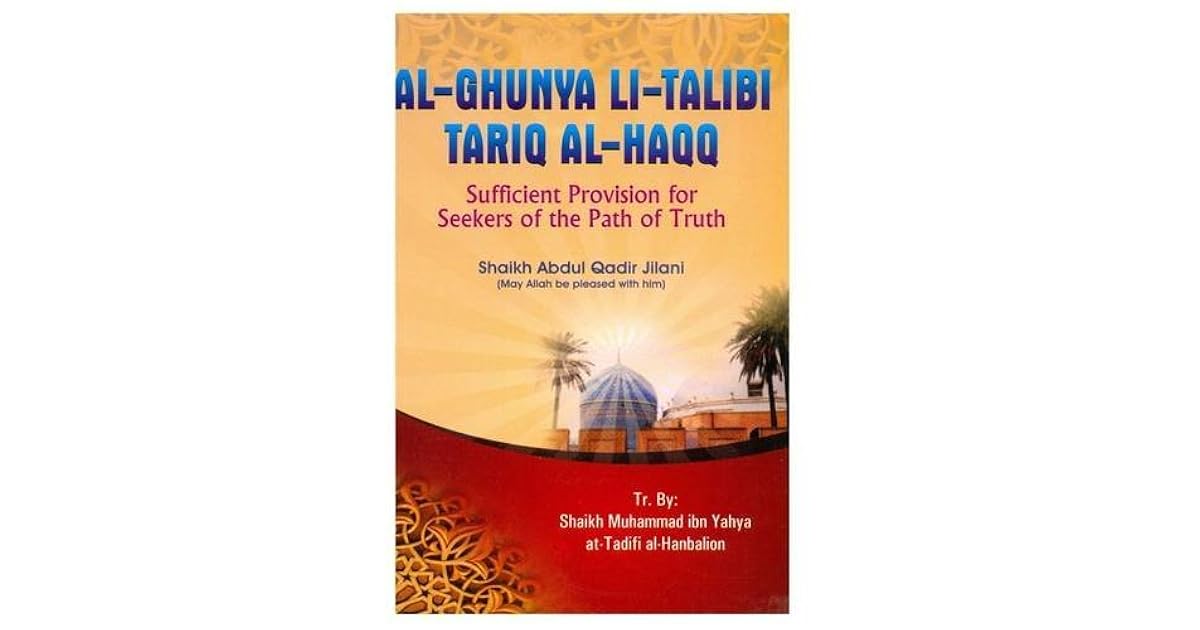 Sufficient Provision for Seekers of the Path of Truth: Al-ghunya Li ...