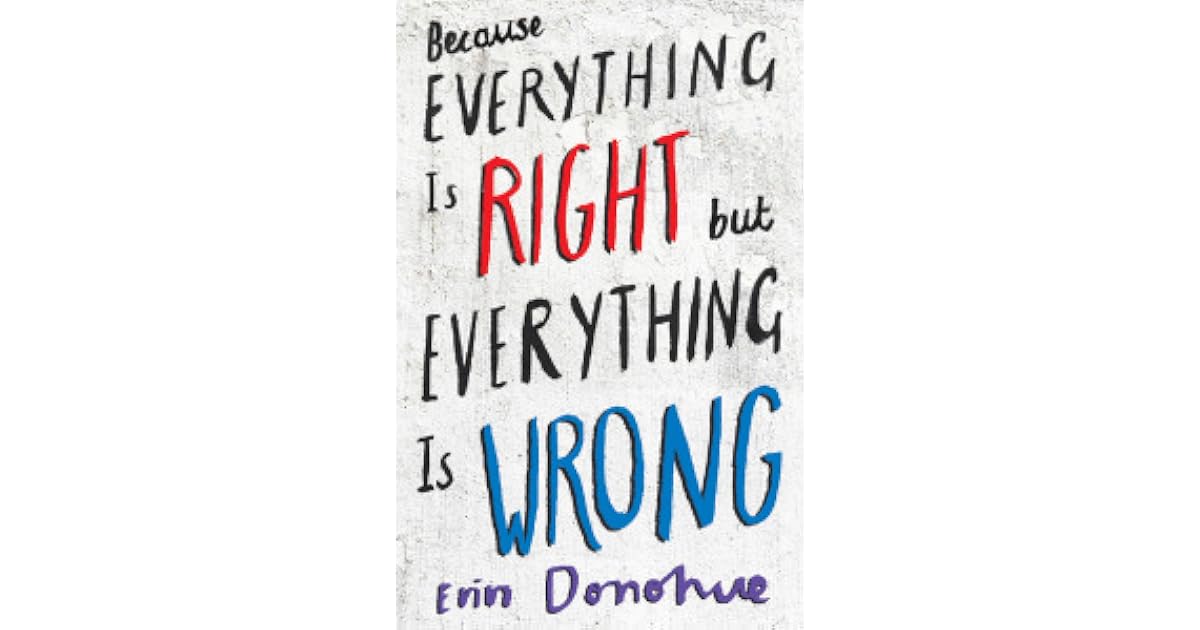 Because Everything Is Right but Everything Is Wrong by Erin Donohue