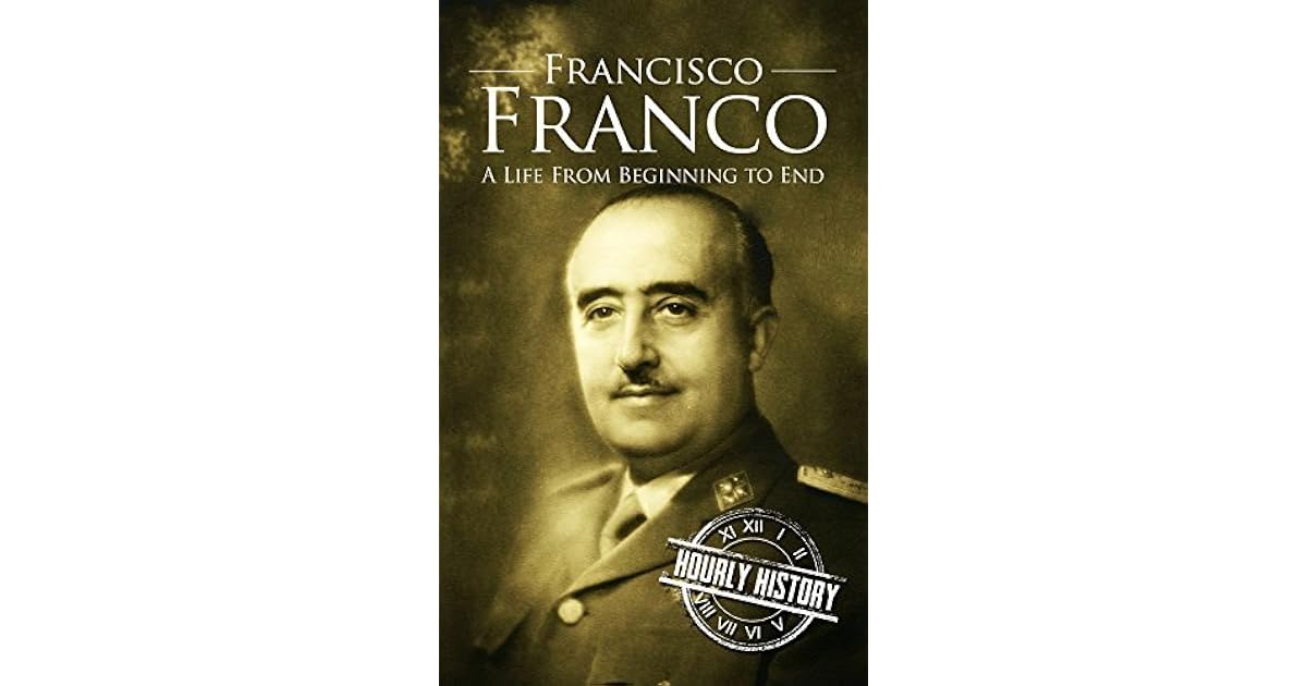 Francisco Franco: A Life From Beginning to End by Hourly History