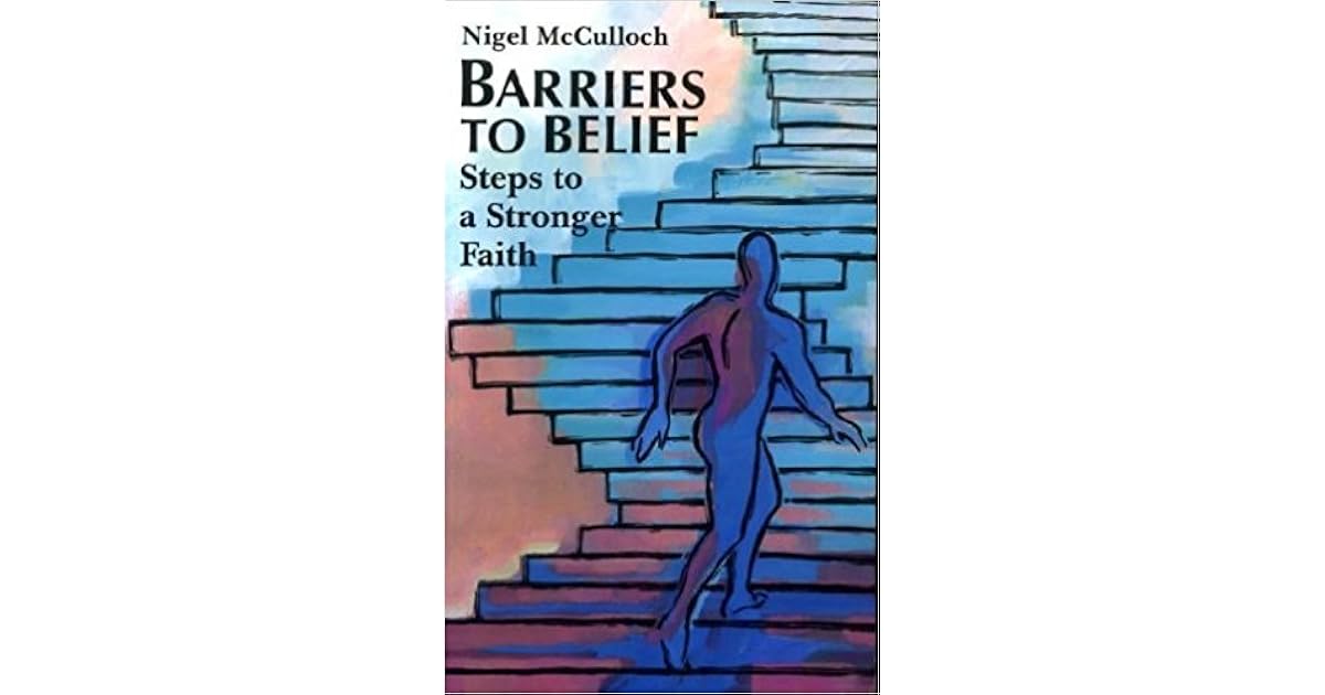 Barriers To Belief Steps To A Stronger Faith By Nigel Mcculloch