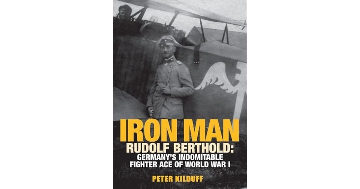 Iron Man Rudolf Berthold: Germany's Indomitable Fighter Ace of World ...