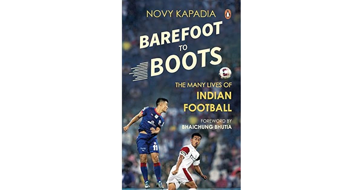 Barefoot to Boots: The Many Lives Of Indian Football by Novy Kapadia