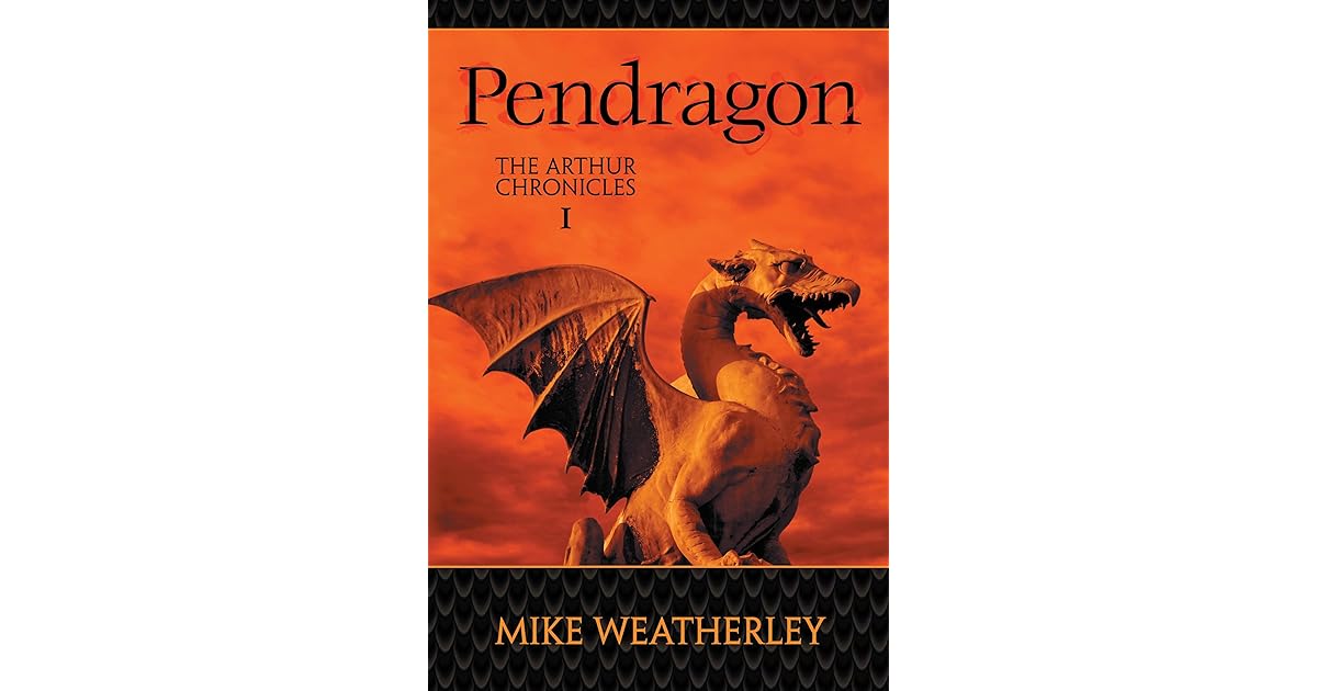 Pendragon: The Arthur Chronicles: 1 by Mike Weatherley