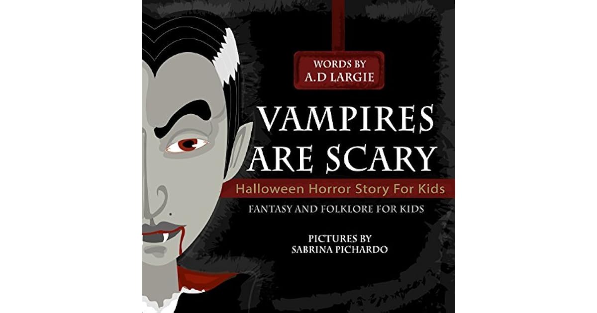 Where Do Vampires Come From?: Scary Stories For Kids by A.D. Largie