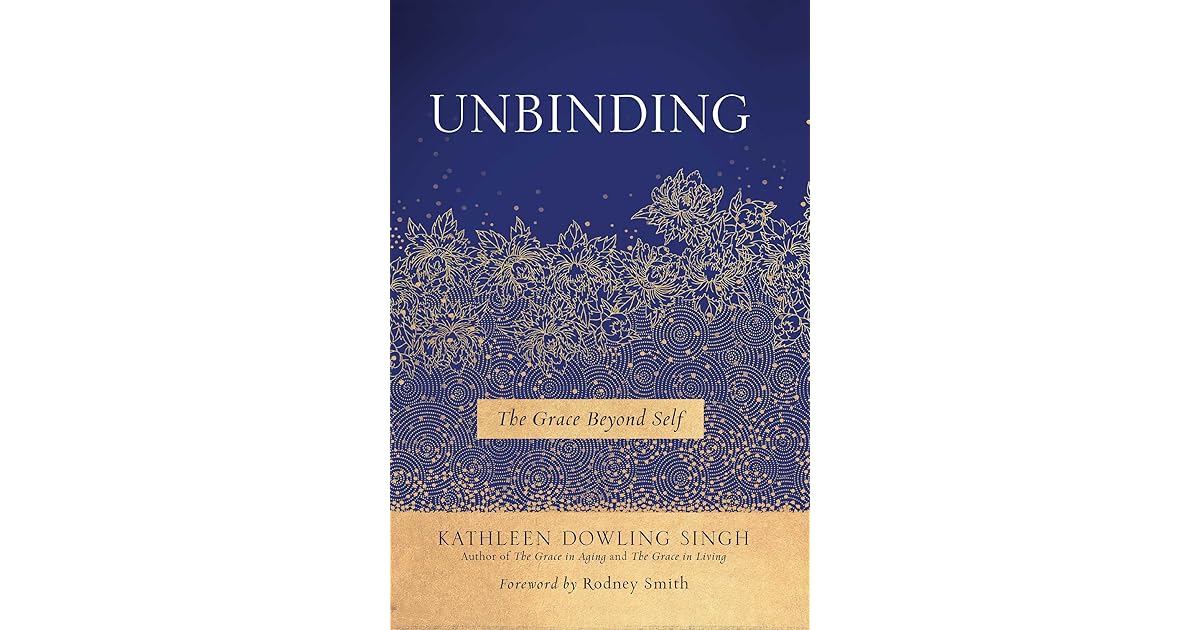 Unbinding: The Grace Beyond Self by Kathleen Dowling Singh