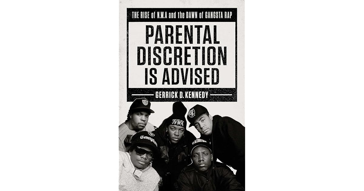 Parental Discretion Is Advised: The Rise of N.W.A and the Dawn of ...