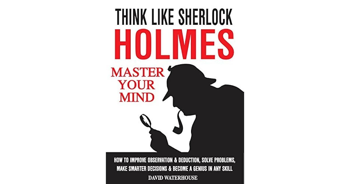 Think Like Sherlock Holmes: How To Improve Observation & Deduction ...