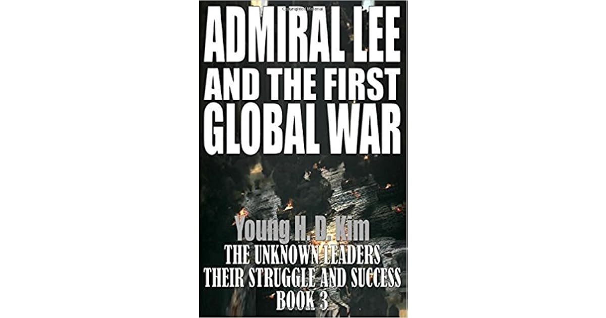 Admiral Lee and the First Global War by Young H.D. Kim