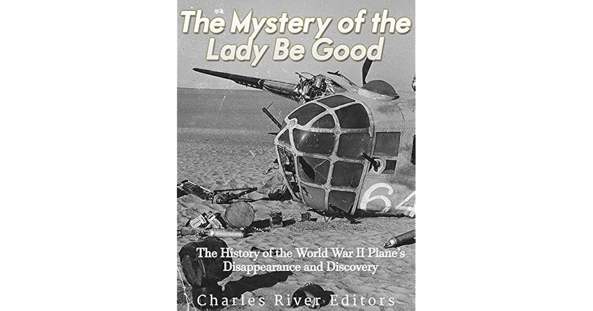 The Mystery of the Lady Be Good: The History of the World War II Plane ...