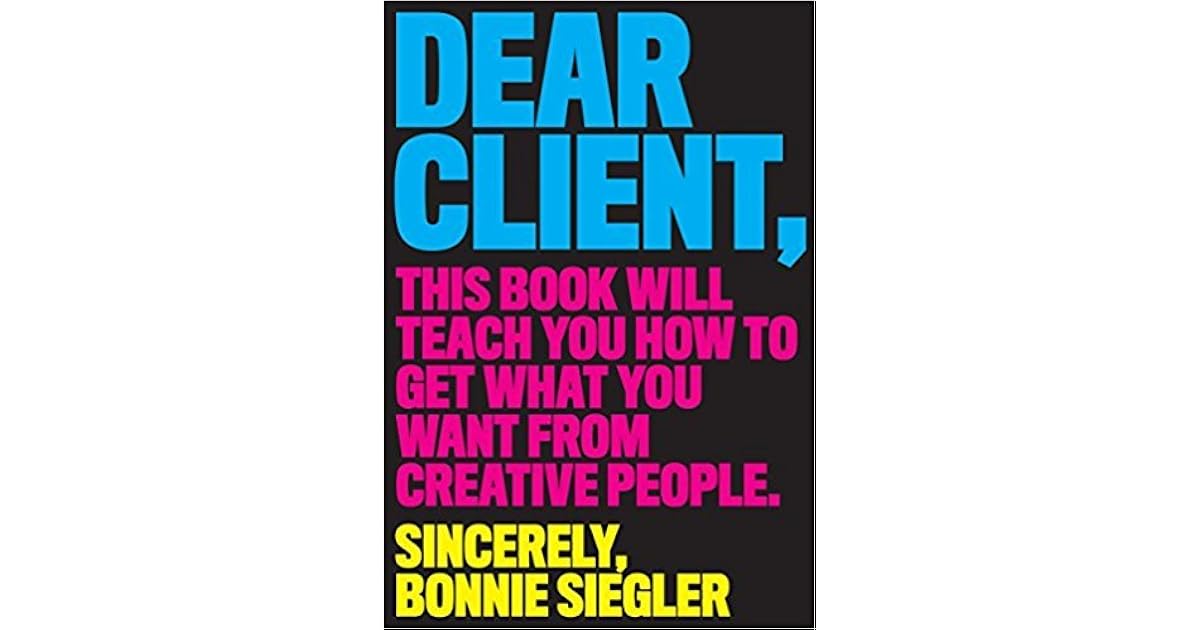 Dear Client: This Book Will Teach You How to Get What You Want from ...