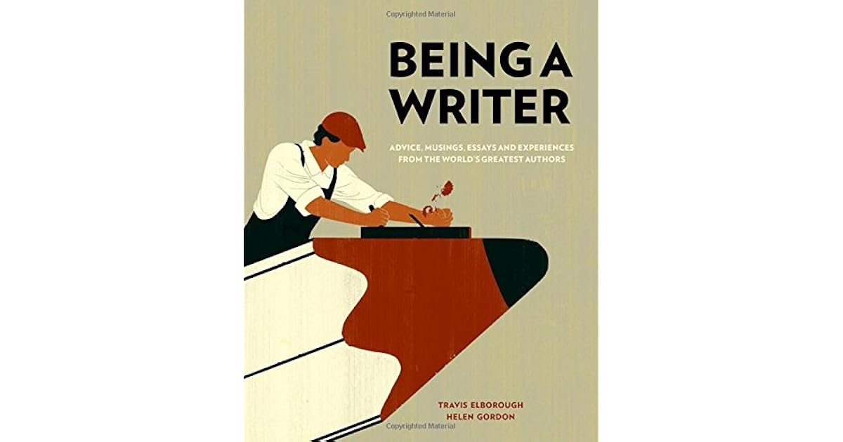 Being a Writer: Advice, Musings, Essays and Experiences From the World ...