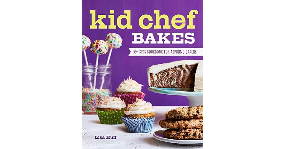 Kid Chef Bakes: The Kids Cookbook for Aspiring Bakers by Lisa Huff