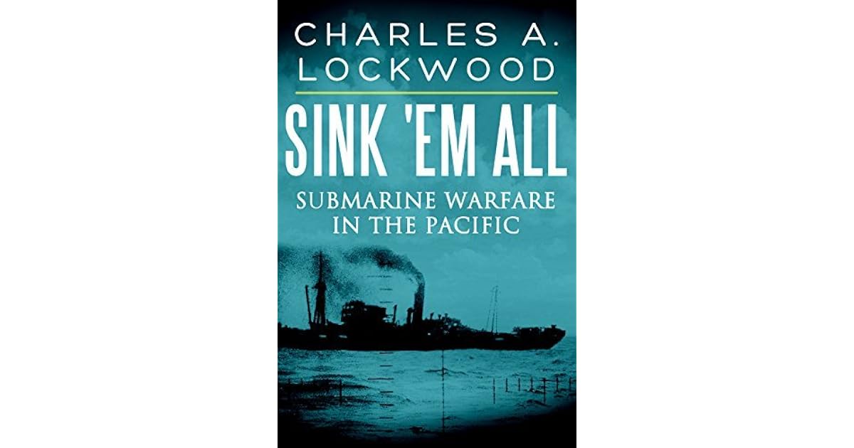 Sink 'Em All: Submarine Warfare in the Pacific by Charles A. Lockwood