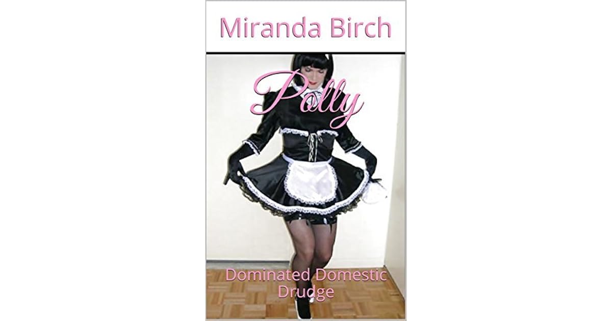 Polly: Dominated Domestic Drudge by Miranda Birch