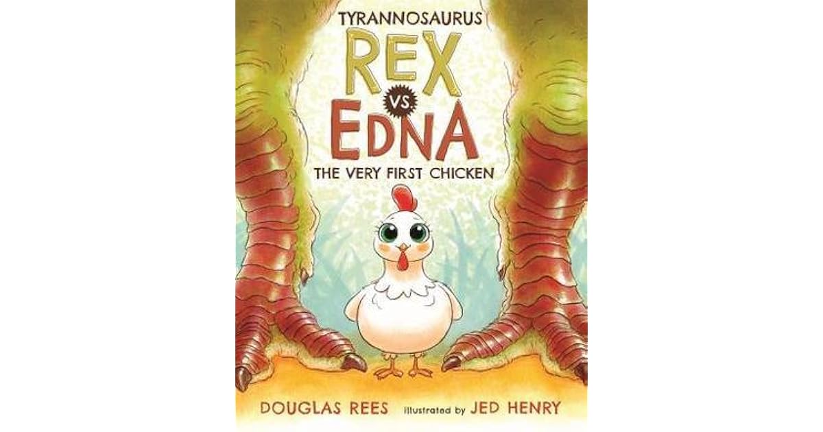Tyrannosaurus Rex vs. Edna, The Very First Chicken by Douglas Rees
