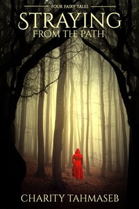 Straying from the Path: Four Fairy Tales by Charity Tahmaseb