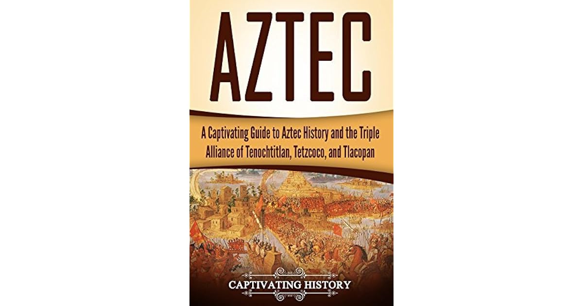 Aztec: A Captivating Guide to Aztec History and the Triple Alliance of ...