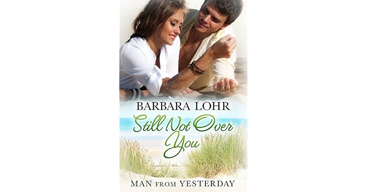 Still Not Over You (Man from Yesterday, #5) by Barbara Lohr