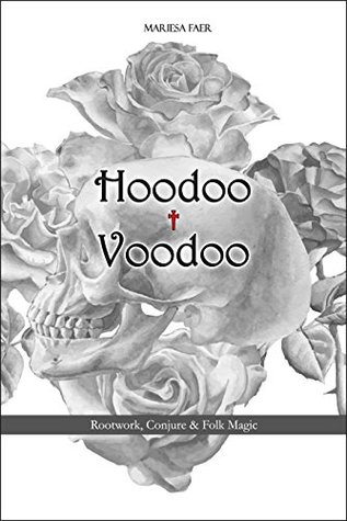 Hoodoo † Voodoo: Rootwork, Conjure and Folk Magic by Mariesa Faer