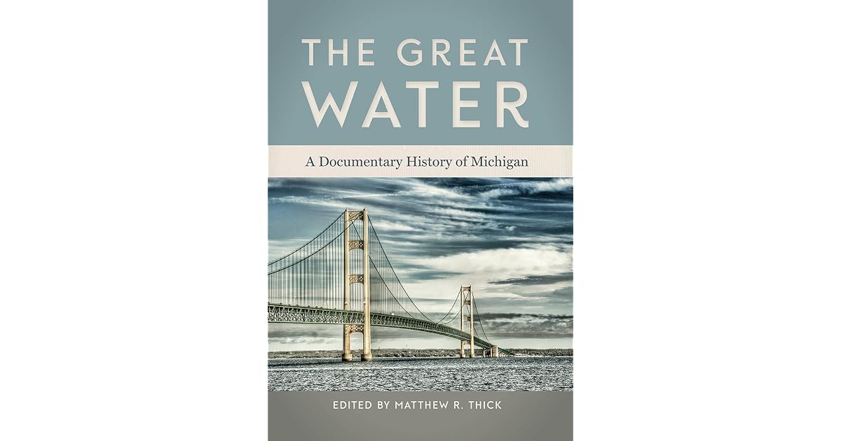 The Great Water: A Documentary History of Michigan by Matthew R. Thick