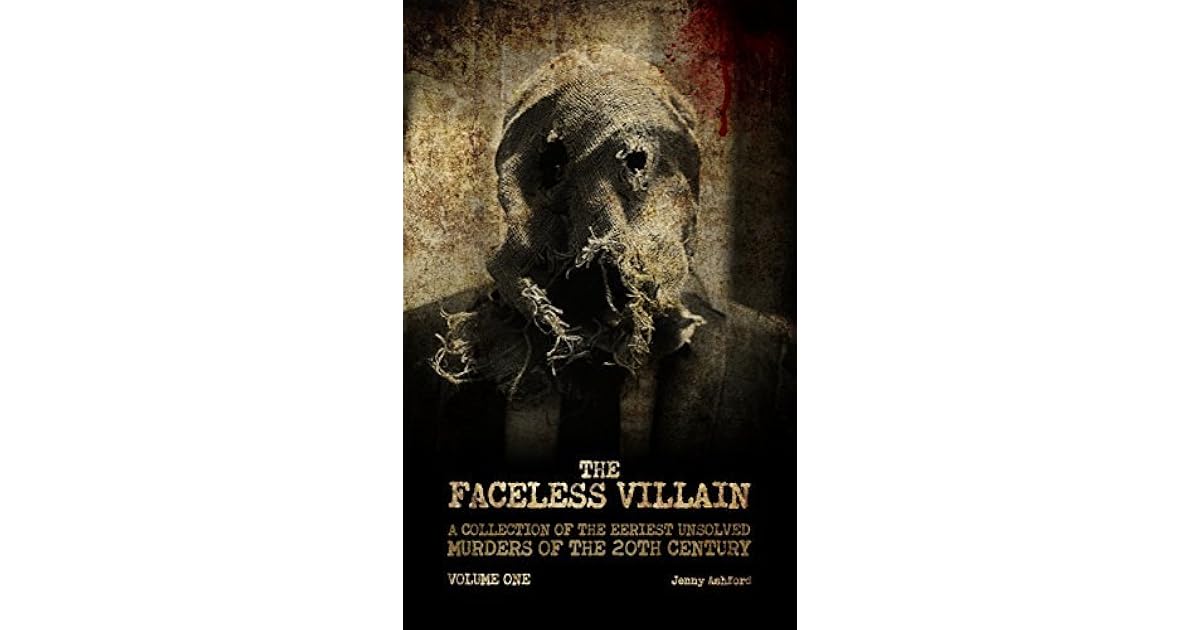 The Faceless Villain: A Collection of the Eeriest Unsolved Murders of ...
