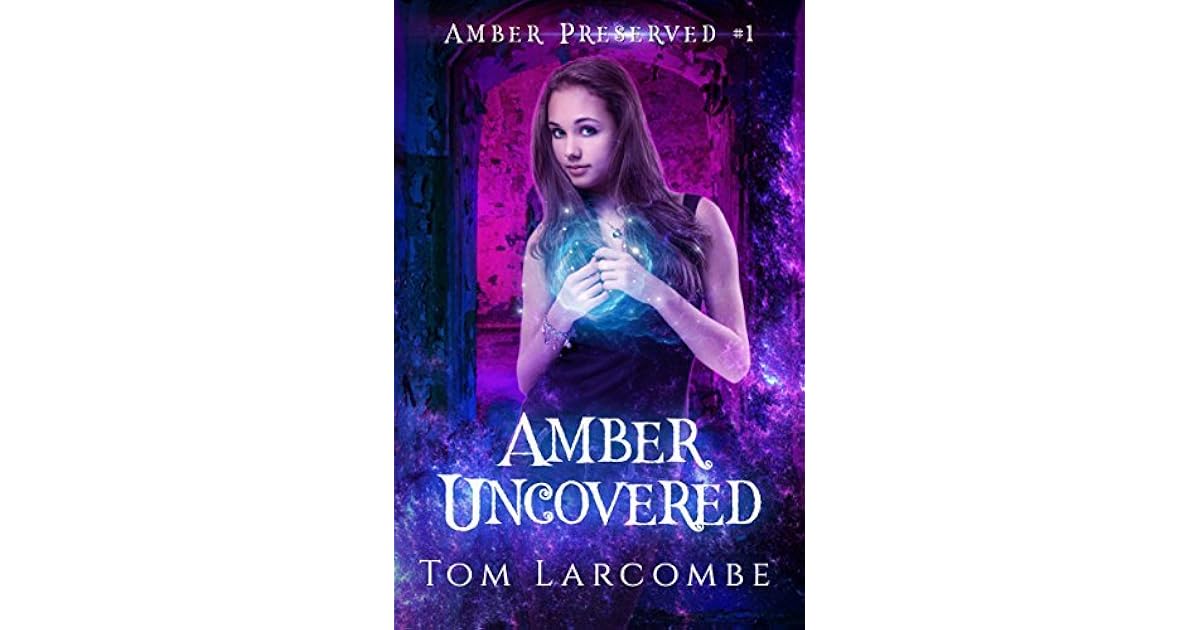 Amber Uncovered (Amber Preserved Book 1) by Tom Larcombe
