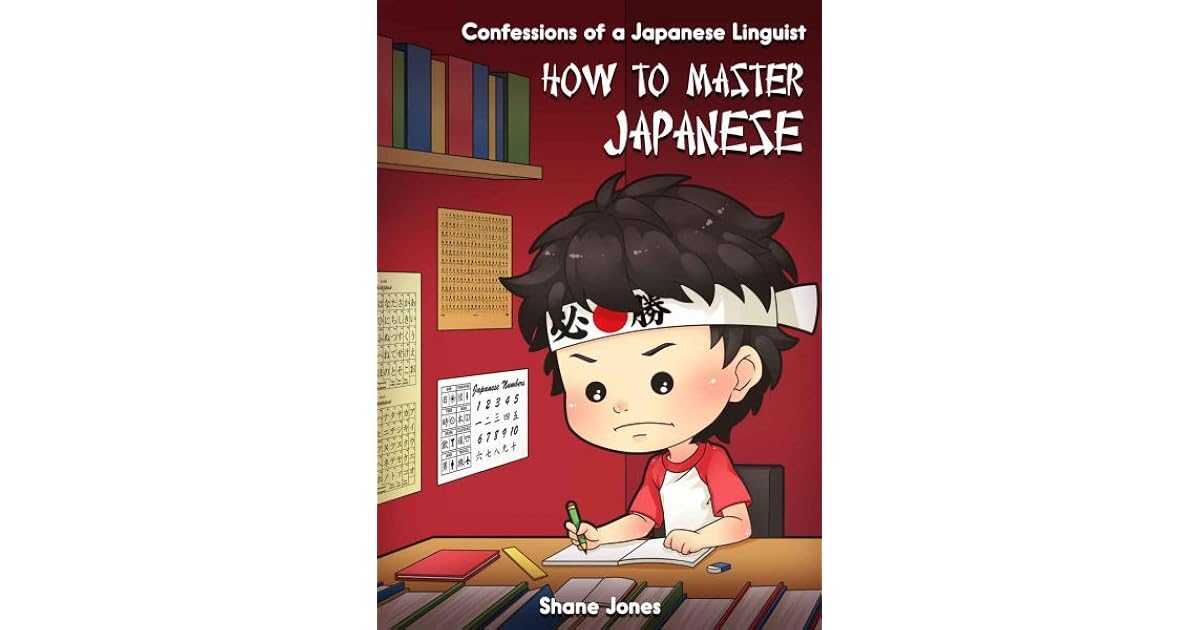 Confessions of a Japanese Linguist - How to Master Japanese: by Jones Shane