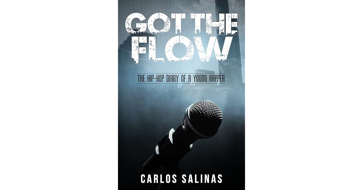 Got the Flow: The Hip-Hop Diary of a Young Rapper by Carlos Salinas