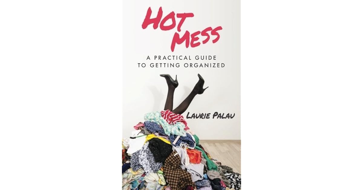 Hot Mess: A Practical Guide to Getting Organized by Laurie Palau