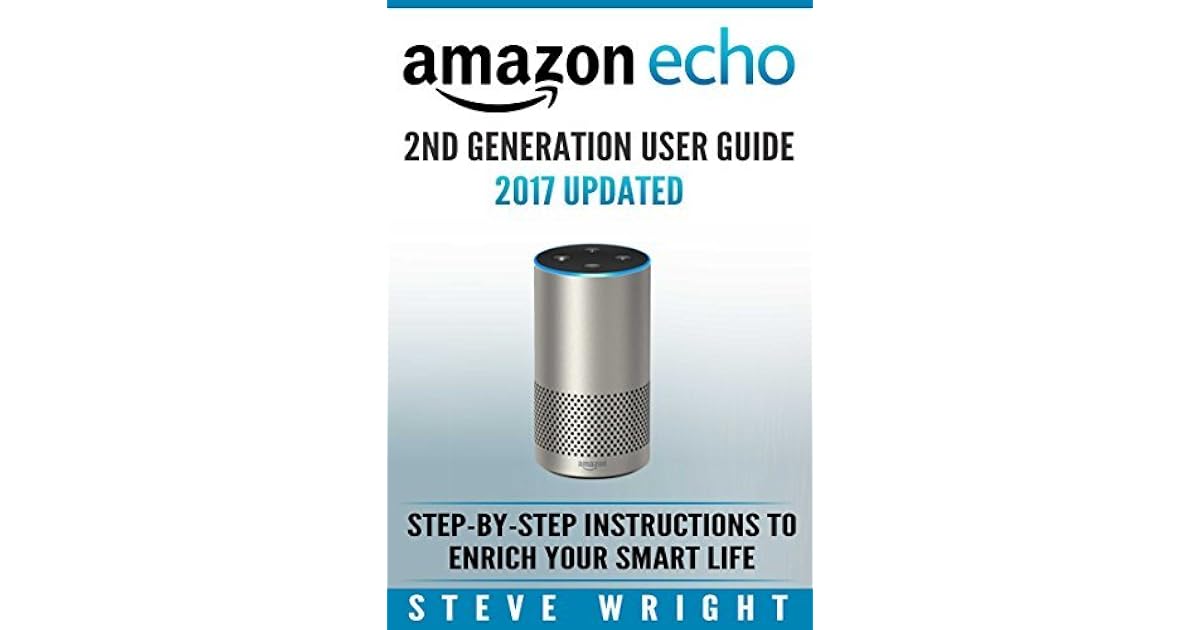 Amazon Echo Amazon Echo 2nd Generation User Guide 2017 Updated Step