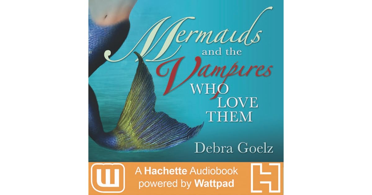Mermaids and the Vampires Who Love Them by Debra Goelz