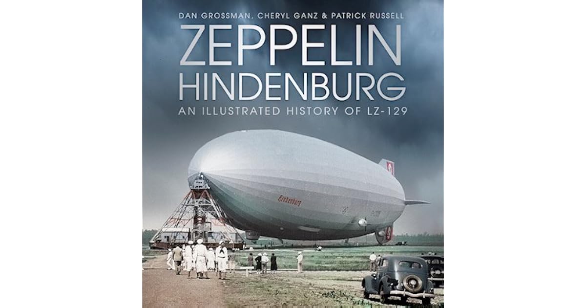 Zeppelin Hindenburg: An Illustrated History of LZ-129 by Dan Grossman