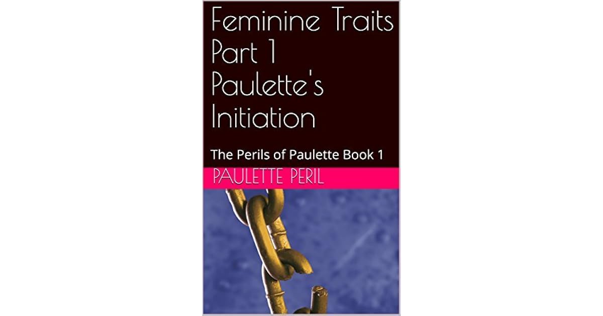 Feminine Traits Part 1 Paulette's Initiation: The Perils of Paulette ...
