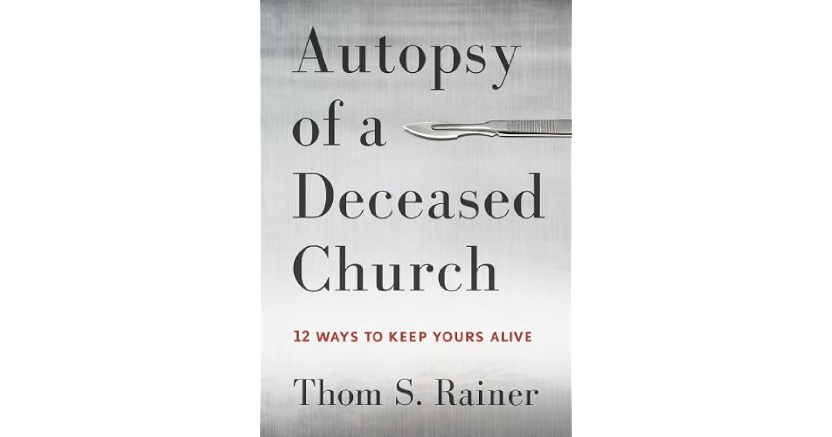 Autopsy of a Deceased Church: 12 Ways to Keep Yours Alive by Thom S. Rainer