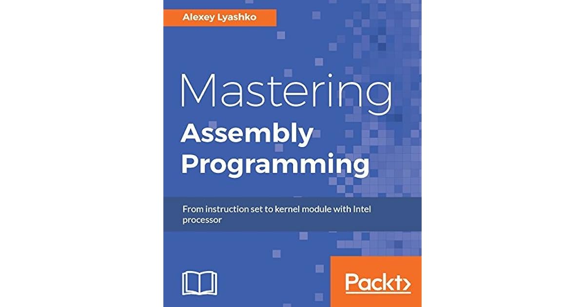 Mastering Assembly Programming: From instruction set to kernel module with Intel processor by ...