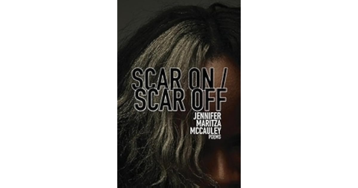 Scar On / Scar Off by Jennifer Maritza McCauley