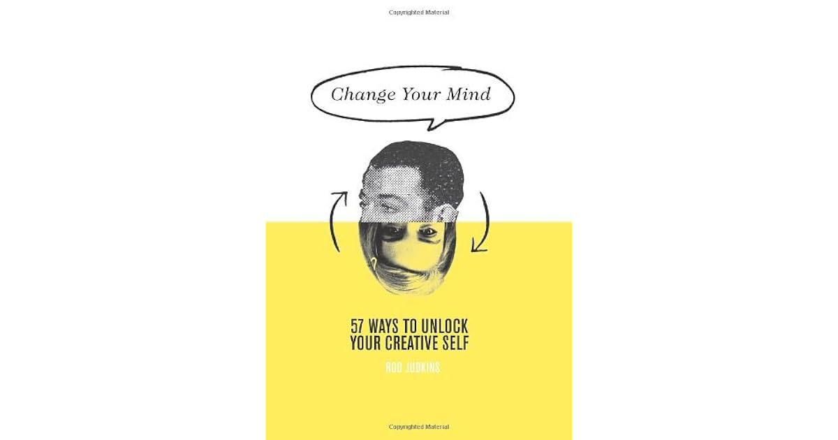Change Your Mind: 57 Ways to Unlock Your Creative Self by Rod Judkins