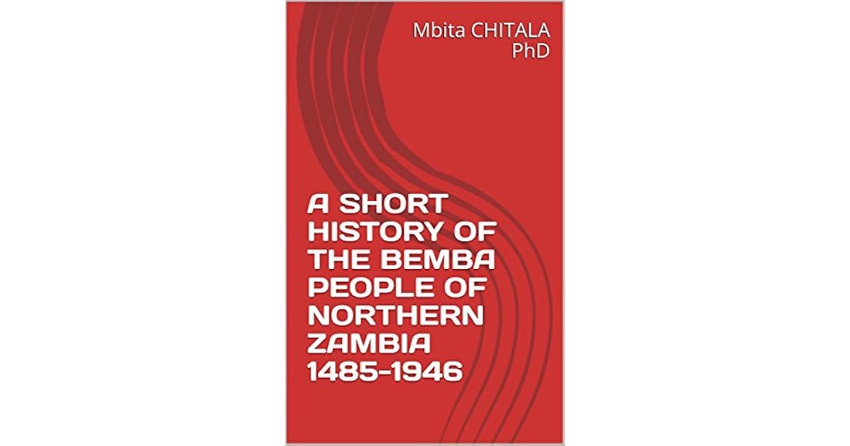 A SHORT HISTORY OF THE BEMBA PEOPLE OF NORTHERN ZAMBIA 1485-1946 by ...