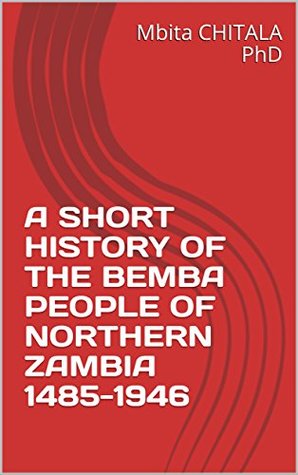 A SHORT HISTORY OF THE BEMBA PEOPLE OF NORTHERN ZAMBIA 1485-1946 by ...