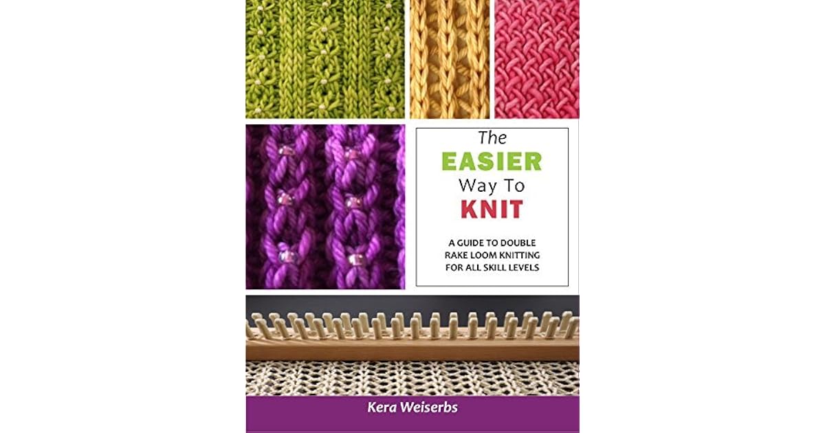 The Easier Way To Knit: A Guide to Double Rake Loom Knitting for All ...