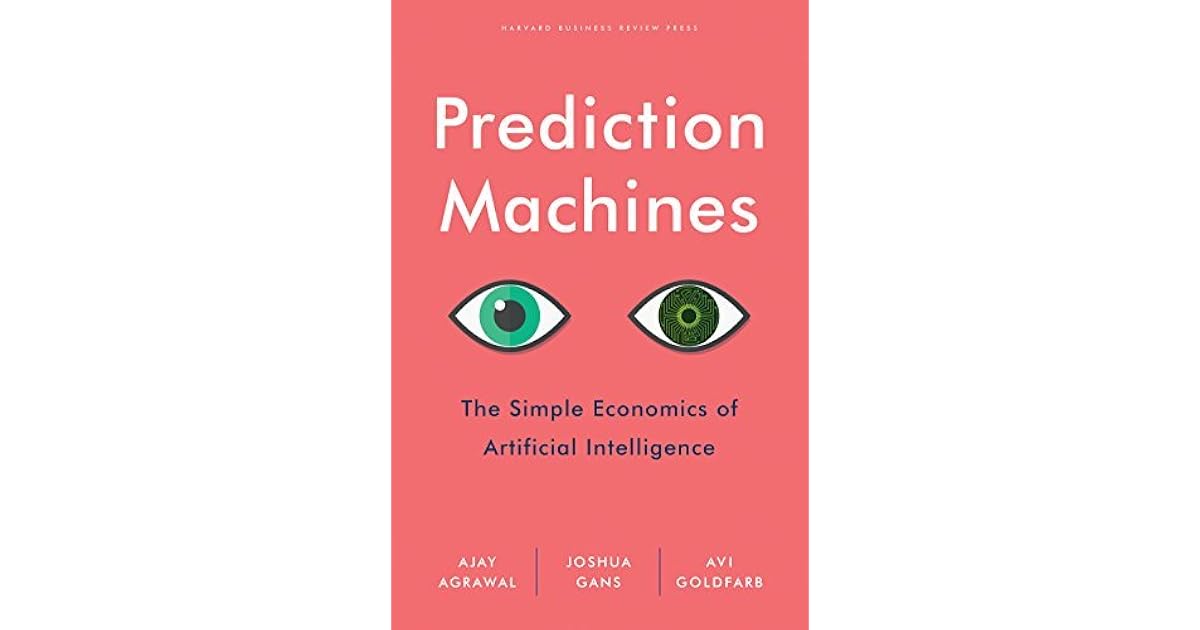 Prediction Machines: The Simple Economics of Artificial Intelligence by Ajay Agrawal