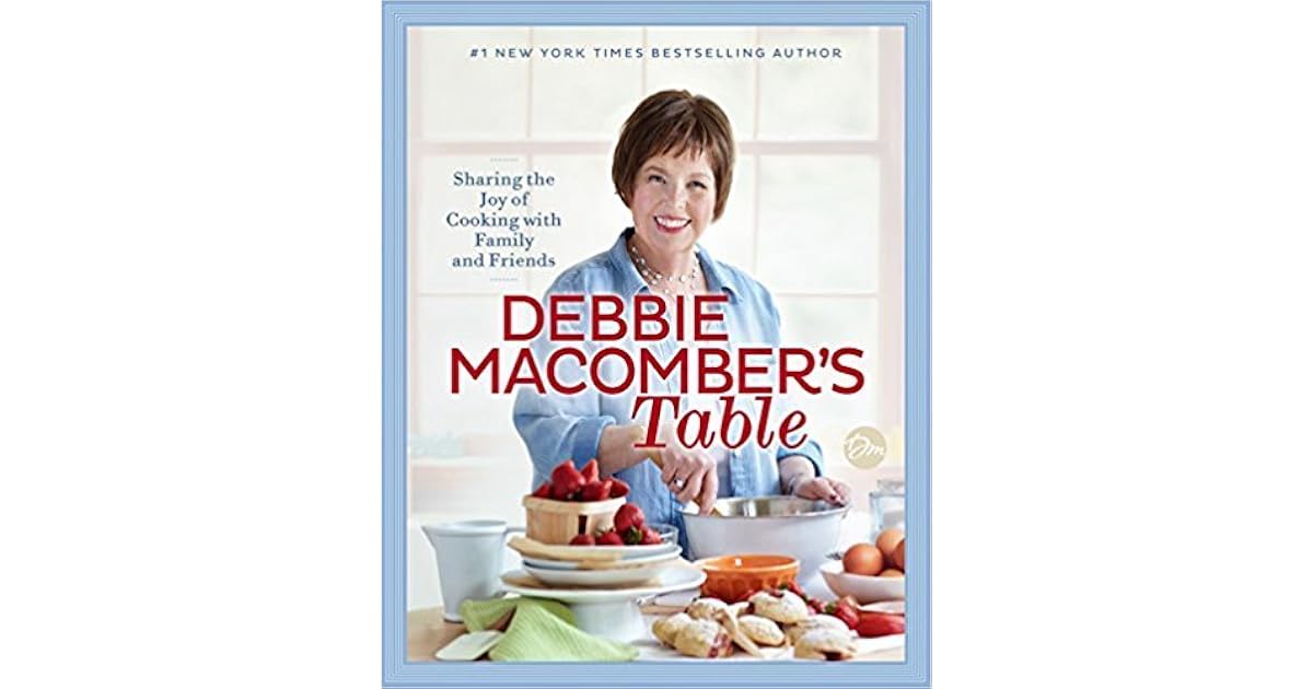 Debbie Macomber's Table: Sharing the Joy of Cooking with Family and ...