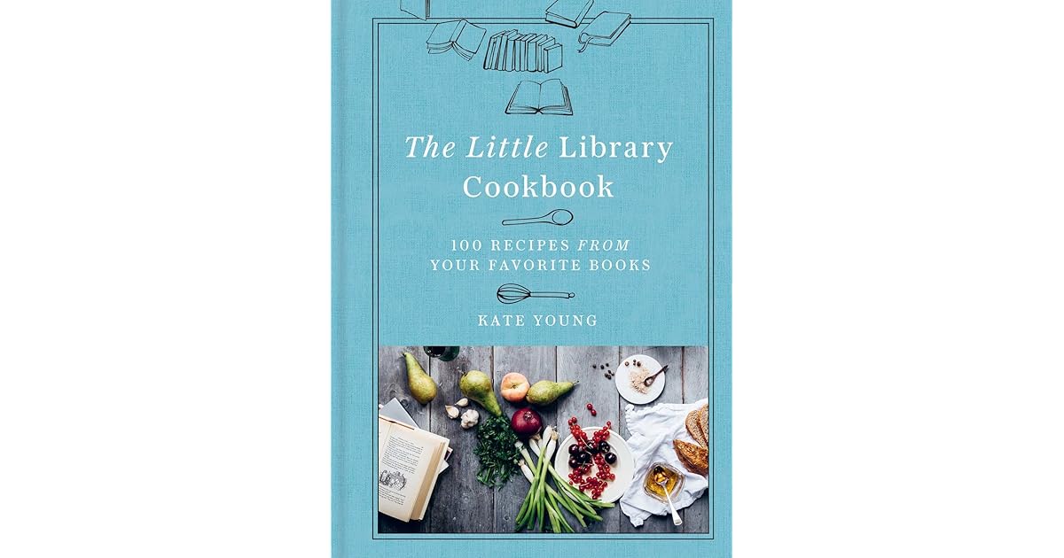 The Little Library Cookbook: 100 Recipes from Your Favorite Books by ...
