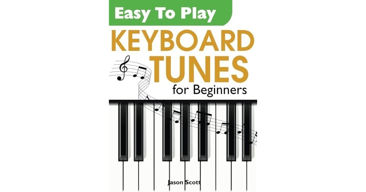Easy To Play Keyboard Tunes for Beginners by Jason Scott