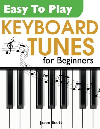 Easy To Play Keyboard Tunes for Beginners by Jason Scott