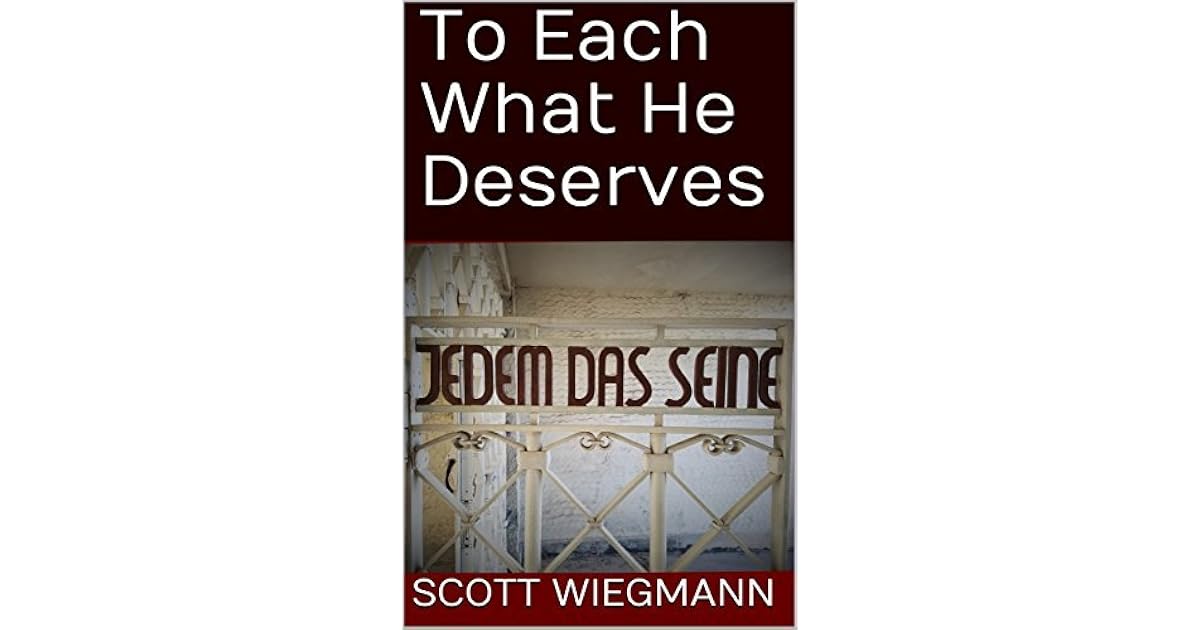 To Each What He Deserves by Scott Wiegmann