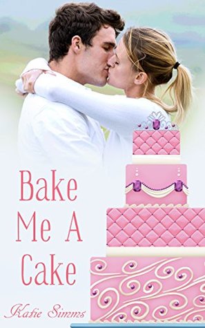 Bake Me A Cake: A Single Dad Love and Baking Romance by Katie Simms