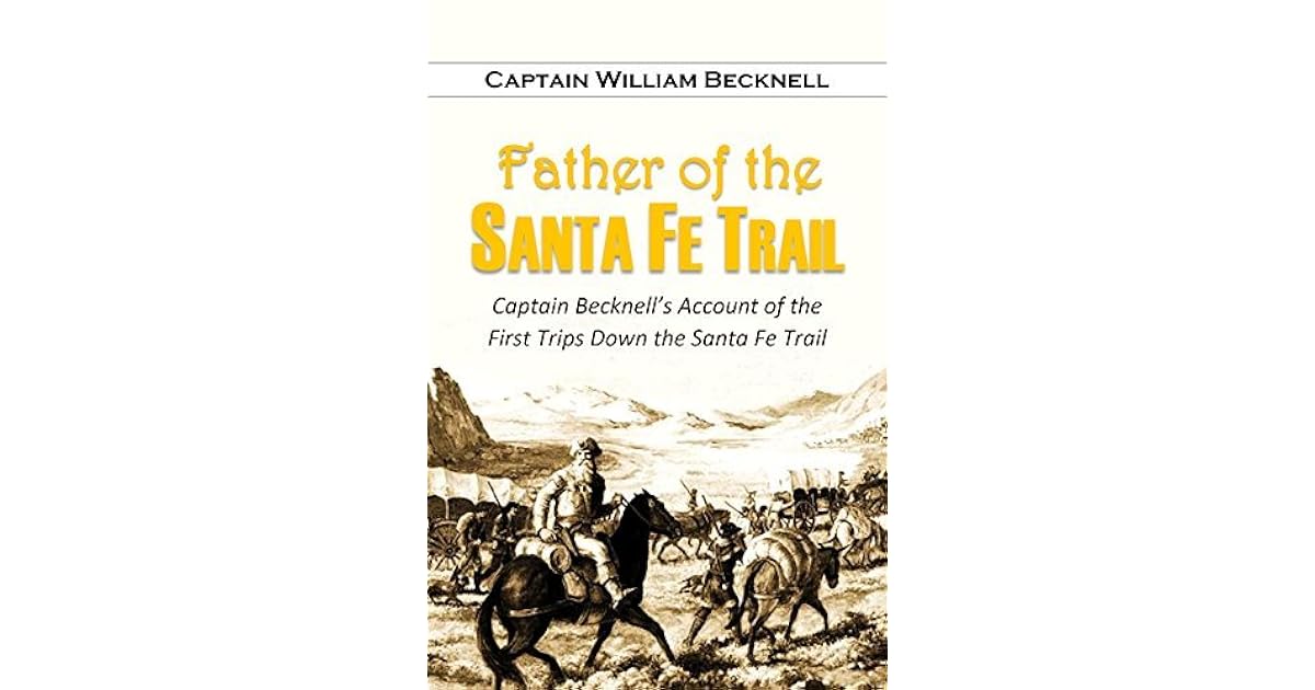 Father of the Santa Fe Trail: Captain Becknell’s Account of the First ...
