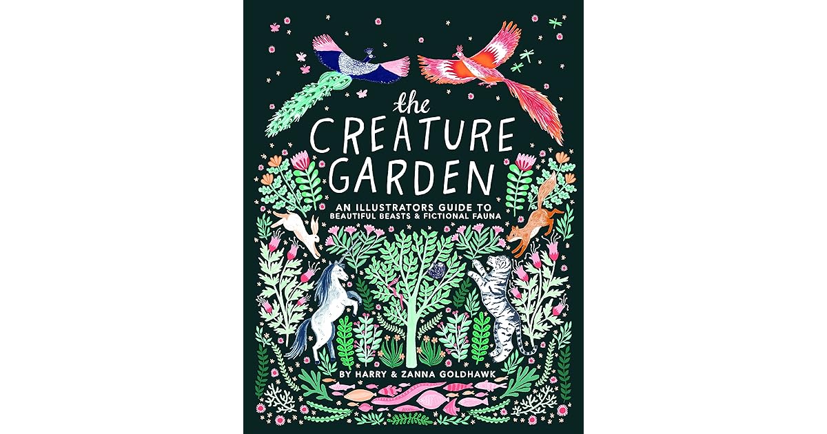 The Creature Garden: An Illustrator's Guide to Beautiful Beasts ...