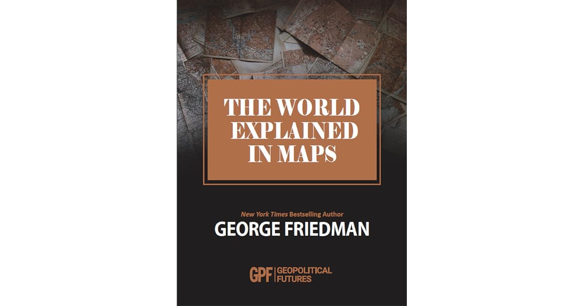 The World Explained in Maps by George Friedman